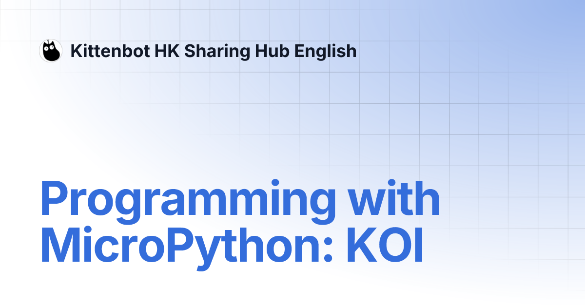 Programming with MicroPython: KOI | Kittenbot HK Sharing Hub English
