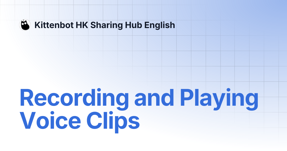 Recording and Playing Voice Clips | Kittenbot HK Sharing Hub English