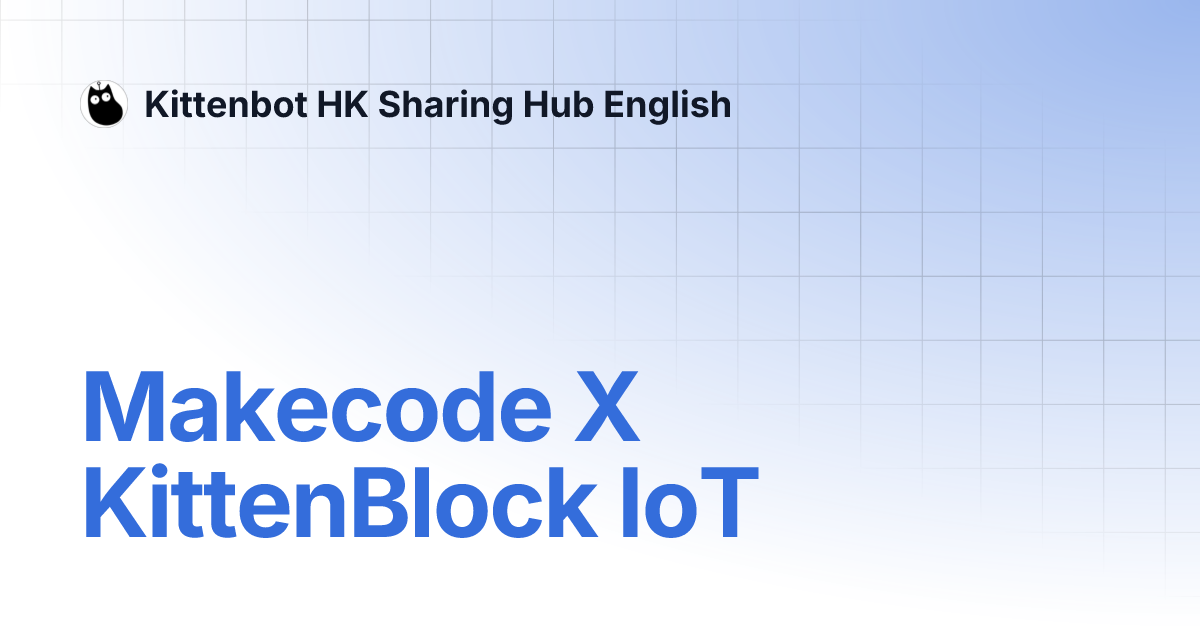 Makecode X KittenBlock IoT | Kittenbot HK Sharing Hub English