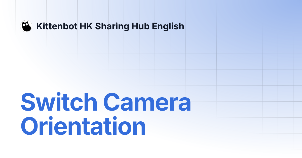 Switch Camera Orientation | Kittenbot HK Sharing Hub English