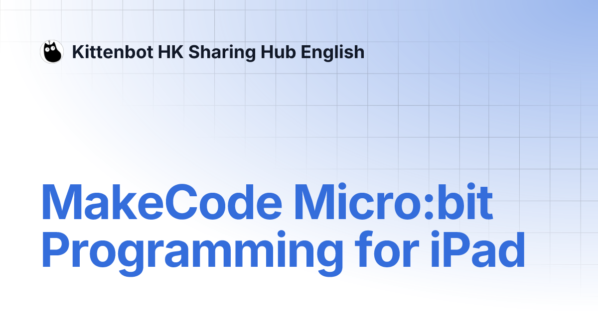 MakeCode Micro:bit Programming for iPad | Kittenbot HK Sharing Hub English