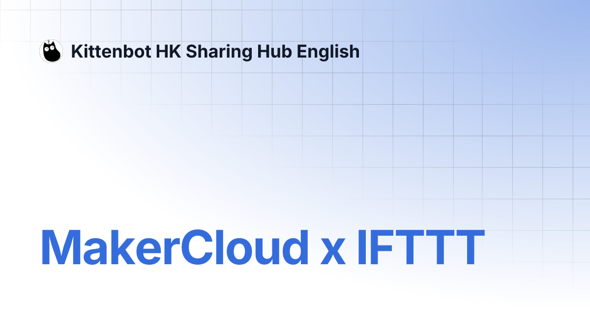 MakerCloud x IFTTT | Kittenbot HK Sharing Hub English