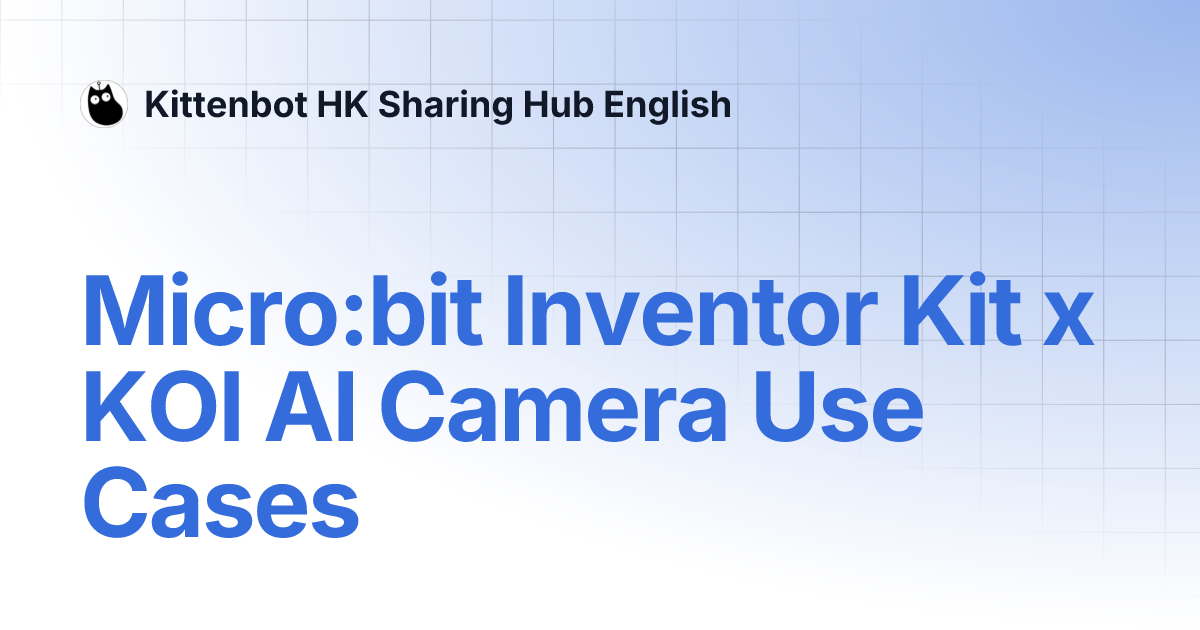 Micro:bit Inventor Kit x KOI AI Camera Use Cases | Kittenbot HK Sharing Hub English