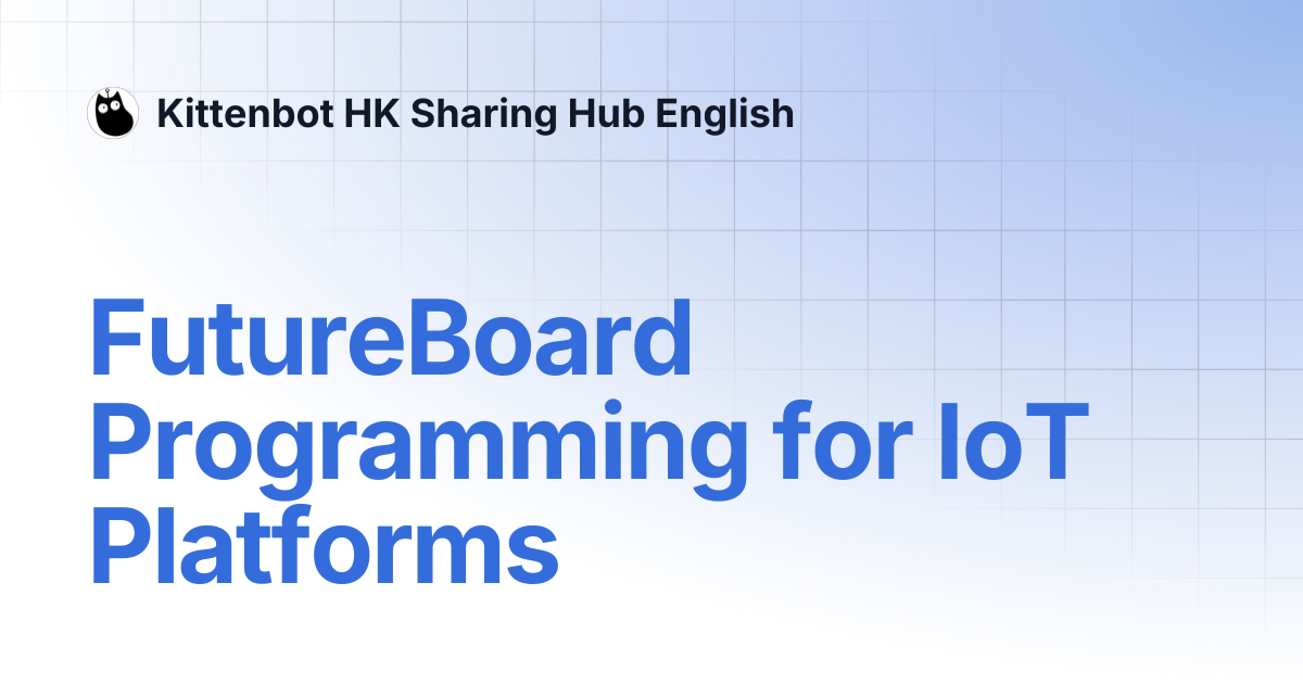 FutureBoard Programming for IoT Platforms | Kittenbot HK Sharing Hub ...