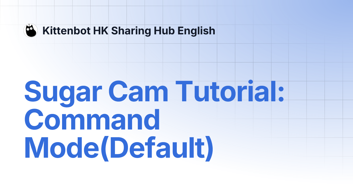 Sugar Cam Tutorial: Command Mode(Default) | Kittenbot HK Sharing Hub English