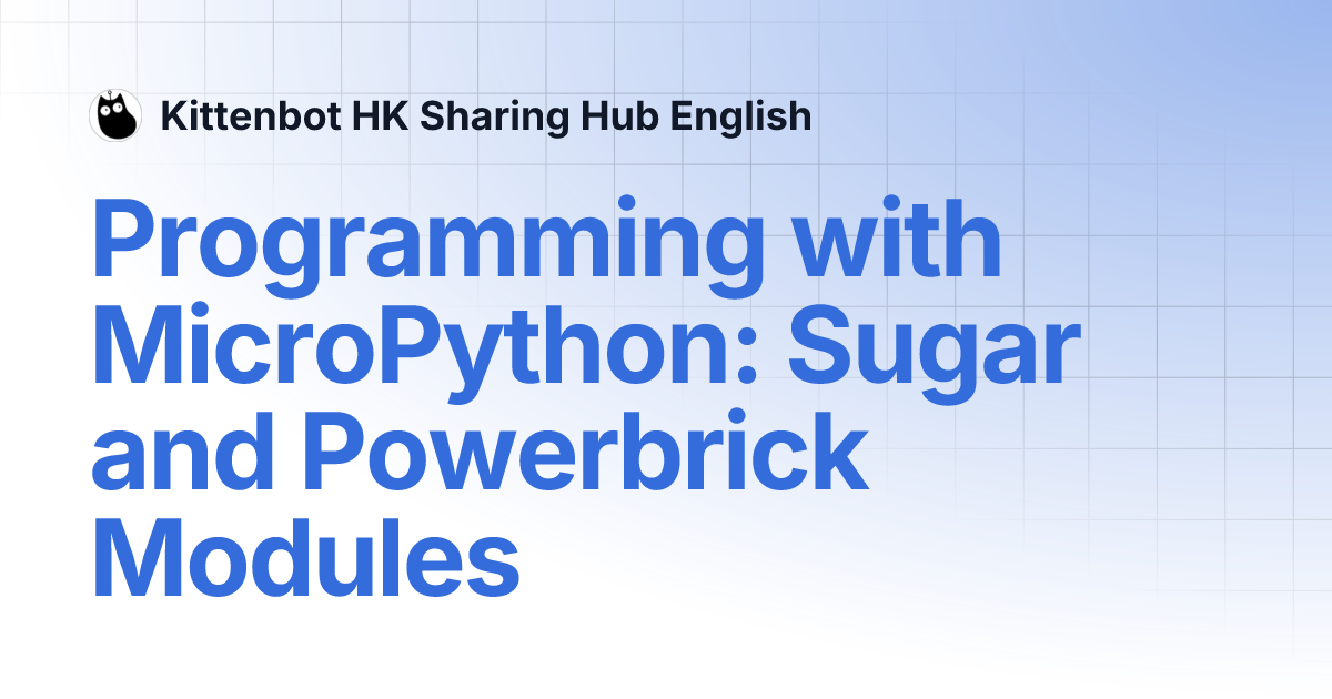 Programming with MicroPython: Sugar and Powerbrick Modules | Kittenbot ...