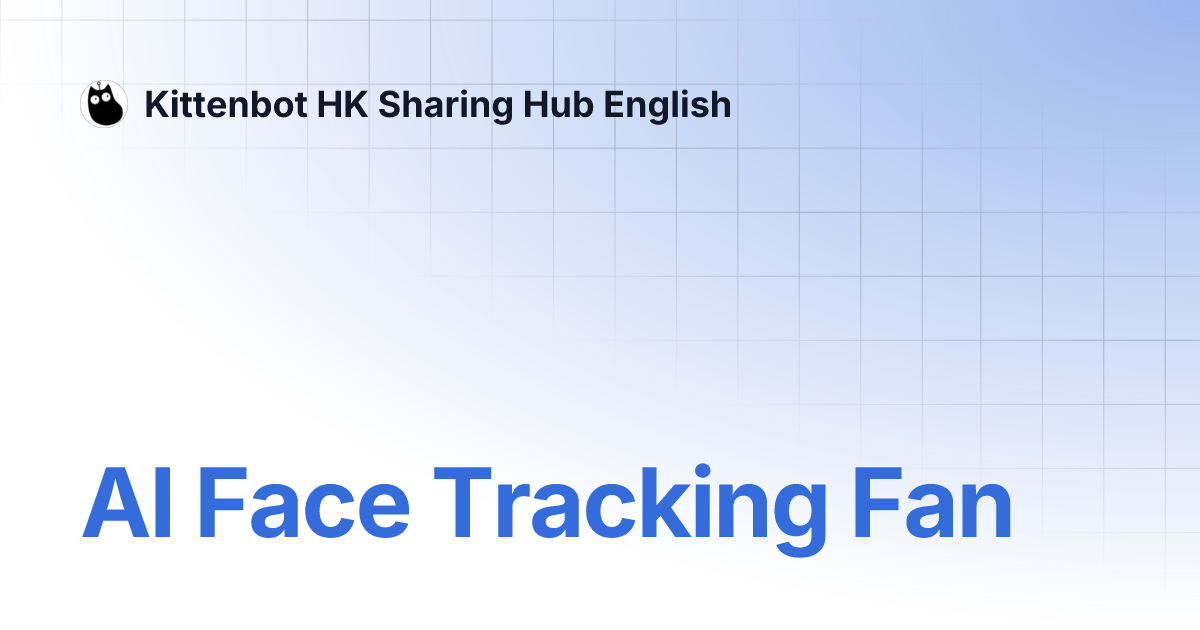 AI Face Tracking Fan | Kittenbot HK Sharing Hub English