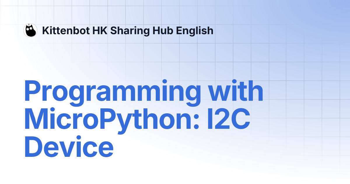 Programming with MicroPython: I2C Device | Kittenbot HK Sharing Hub English