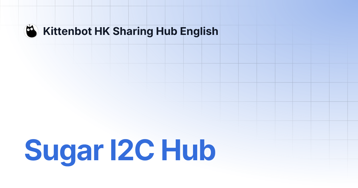 Sugar I2C Hub | Kittenbot HK Sharing Hub English