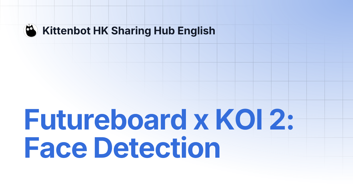 Futureboard x KOI 2: Face Detection | Kittenbot HK Sharing Hub English