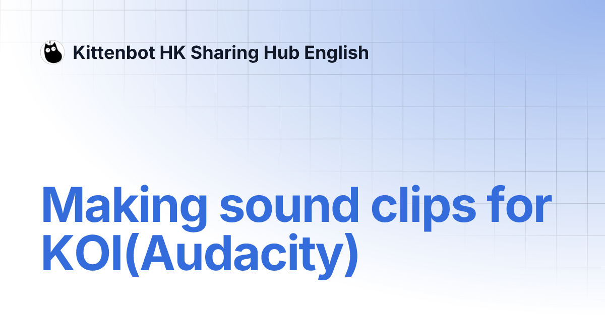 Making sound clips for KOI(Audacity) | Kittenbot HK Sharing Hub English