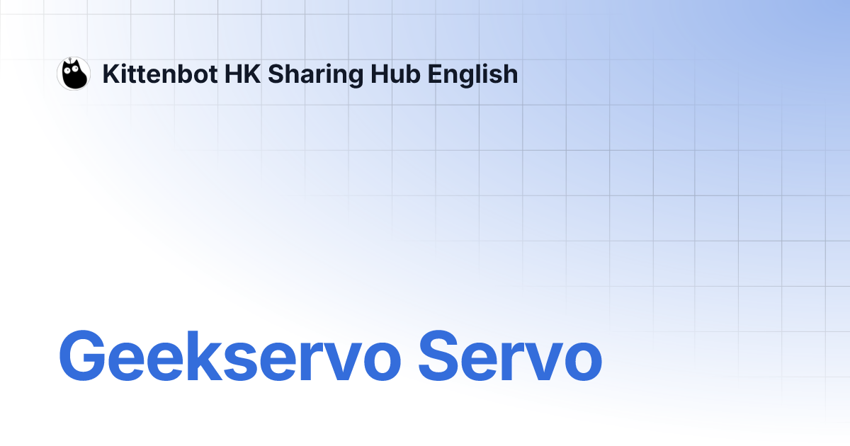 Geekservo Servo | Kittenbot HK Sharing Hub English