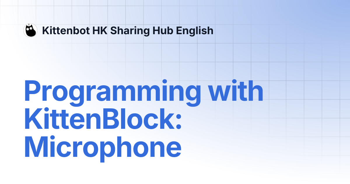 Programming with KittenBlock: Microphone | Kittenbot HK Sharing Hub English