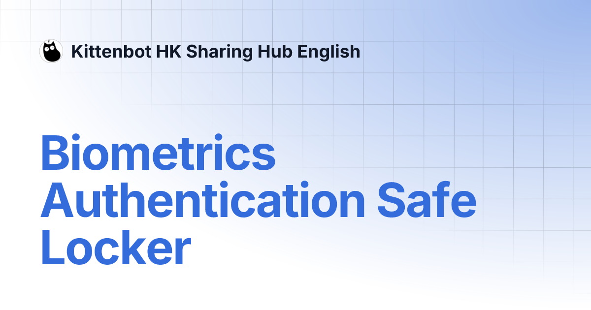 Biometrics Authentication Safe Locker | Kittenbot HK Sharing Hub English