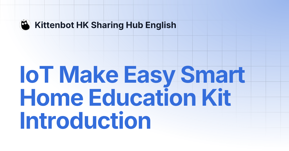 IoT Make Easy Smart Home Education Kit Introduction | Kittenbot HK Sharing Hub English