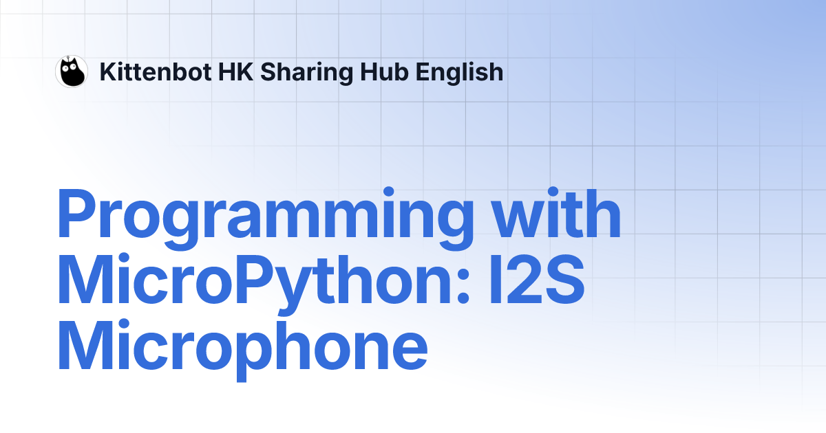 Programming with MicroPython: I2S Microphone | Kittenbot HK Sharing Hub English