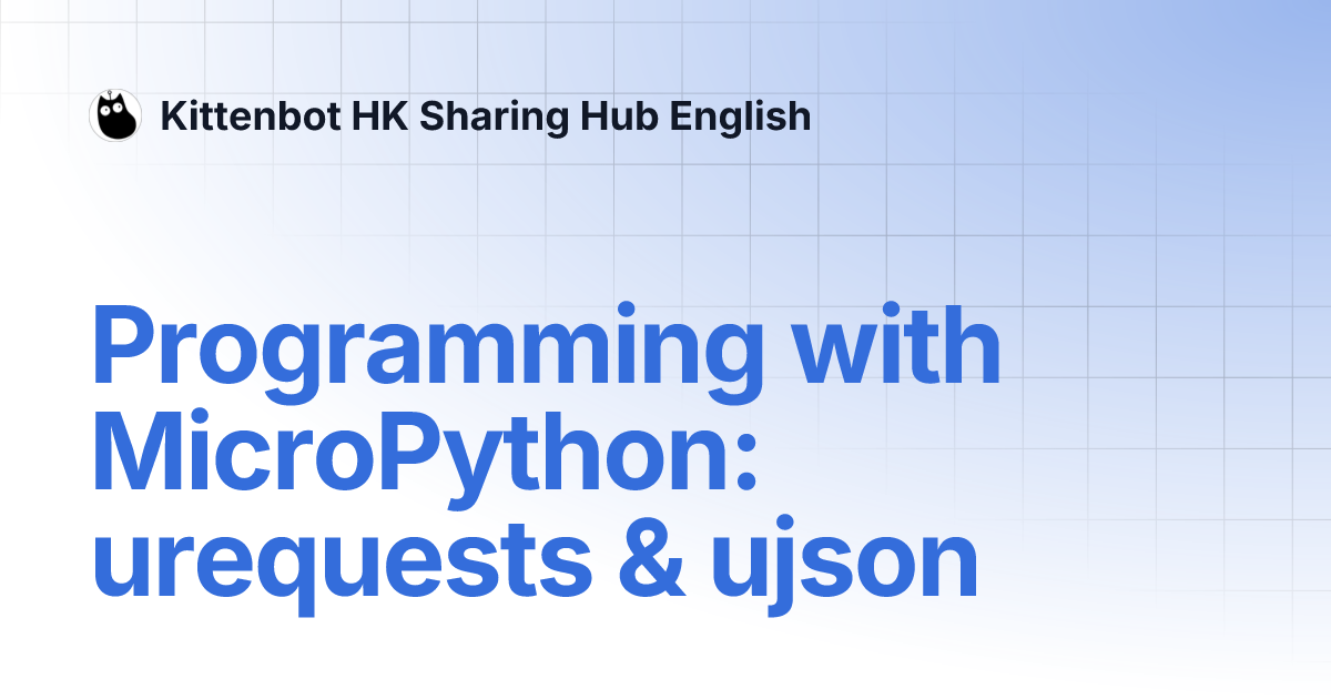 Programming with MicroPython: urequests & ujson | Kittenbot HK Sharing Hub English