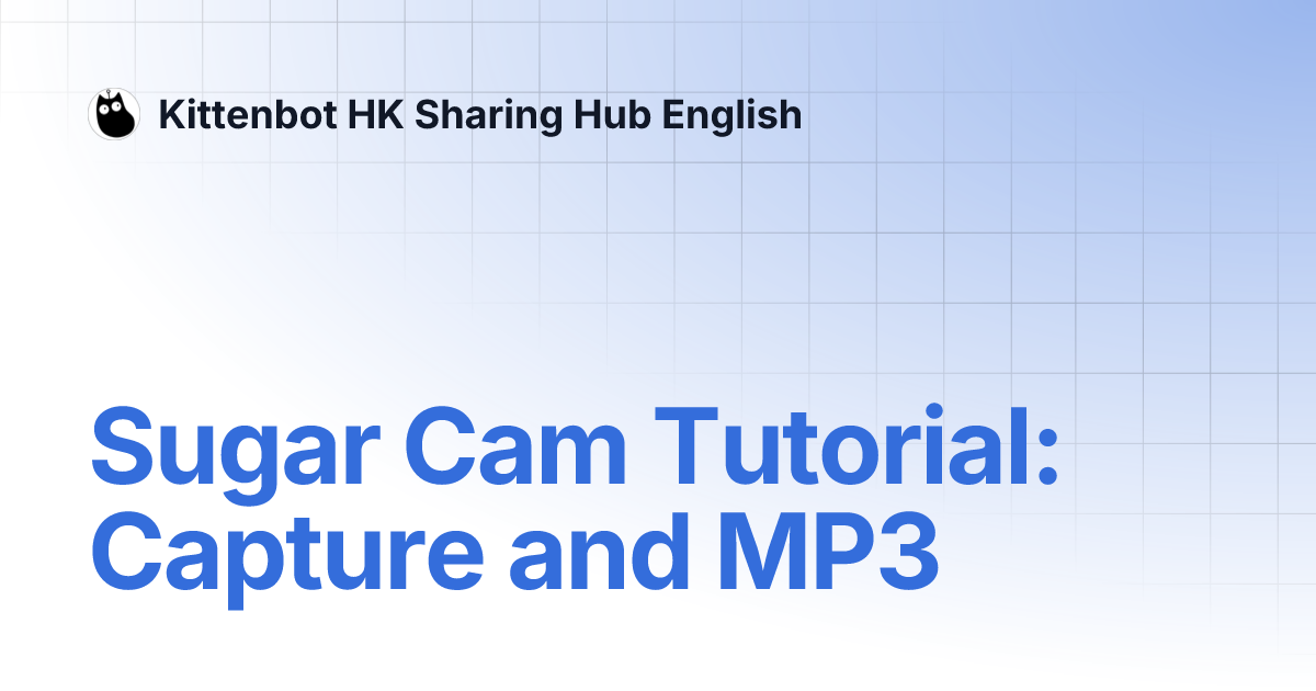 Sugar Cam Tutorial: Capture and MP3 | Kittenbot HK Sharing Hub English