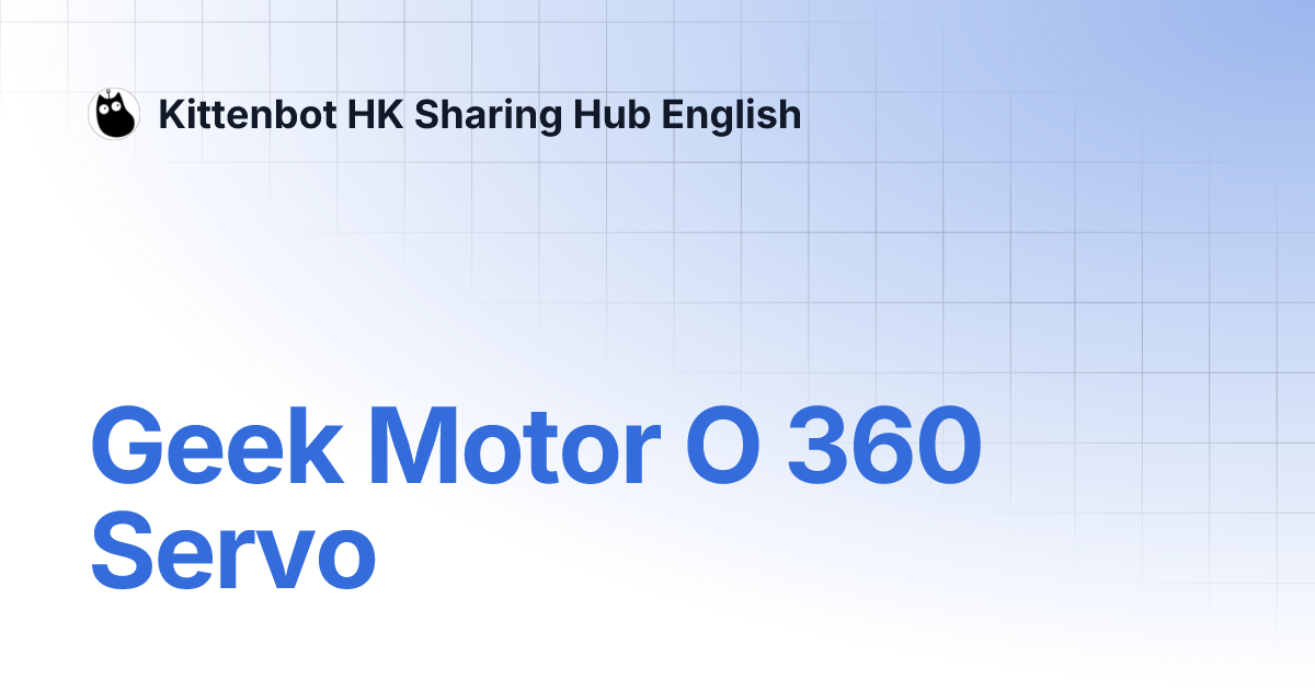 Geek Motor O 360 Servo | Kittenbot HK Sharing Hub English